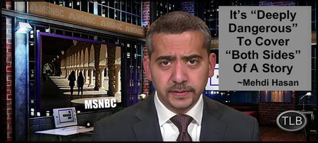 MSNBC Reporter: It’s “Deeply Dangerous” To Cover “Both Sides” Of A ...
